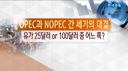 [한상춘의 지금 세계는] OPEC과 NOPEC 간 세기의 대결 유가 25달러 or 100달러 중 어느 쪽? : 네이트 뉴스