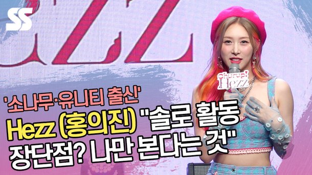 '소나무·유니티 출신' Hezz(홍의진) "솔로 활동 장단점? 나만 본다는 것" ('Churup!' 쇼케이스) [SS쇼캠] : 네이트 연예